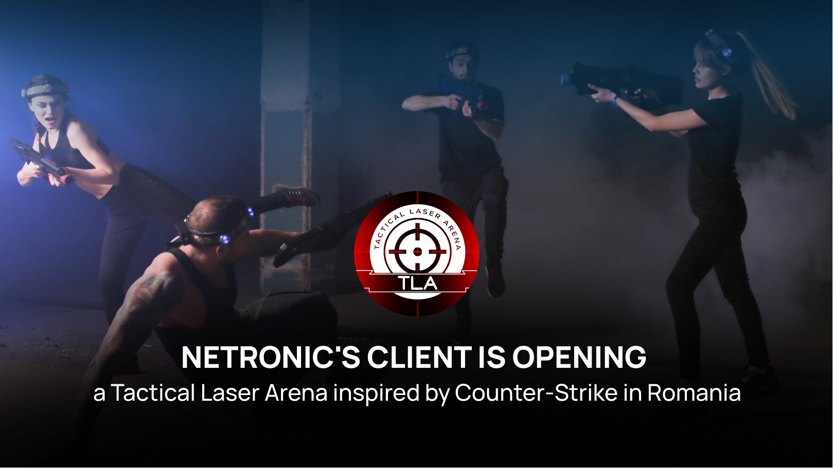 NETRONIC's Client is opening a Tactical Laser Arena inspired by Counter-Strike in Romania